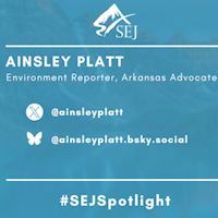 #SEJSpotlight: Ainsley Platt, Environment Reporter, Arkansas Advocate | SEJ